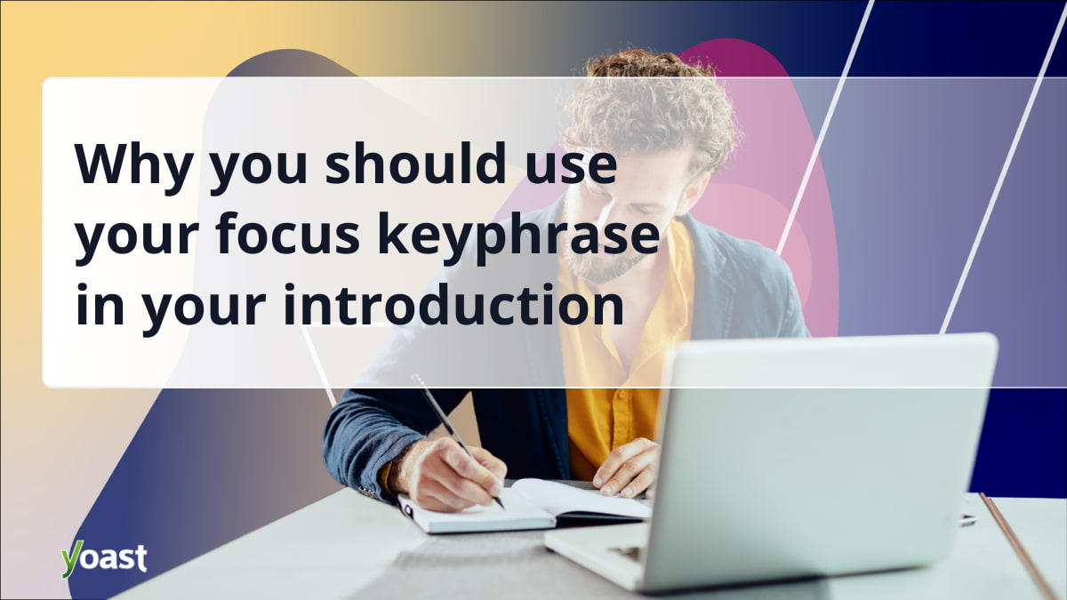 Why you should use your focus keyphrase in your introduction • Yoast