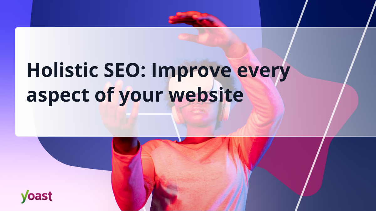 Holistic SEO: Improve all aspects of your website • Yoast
