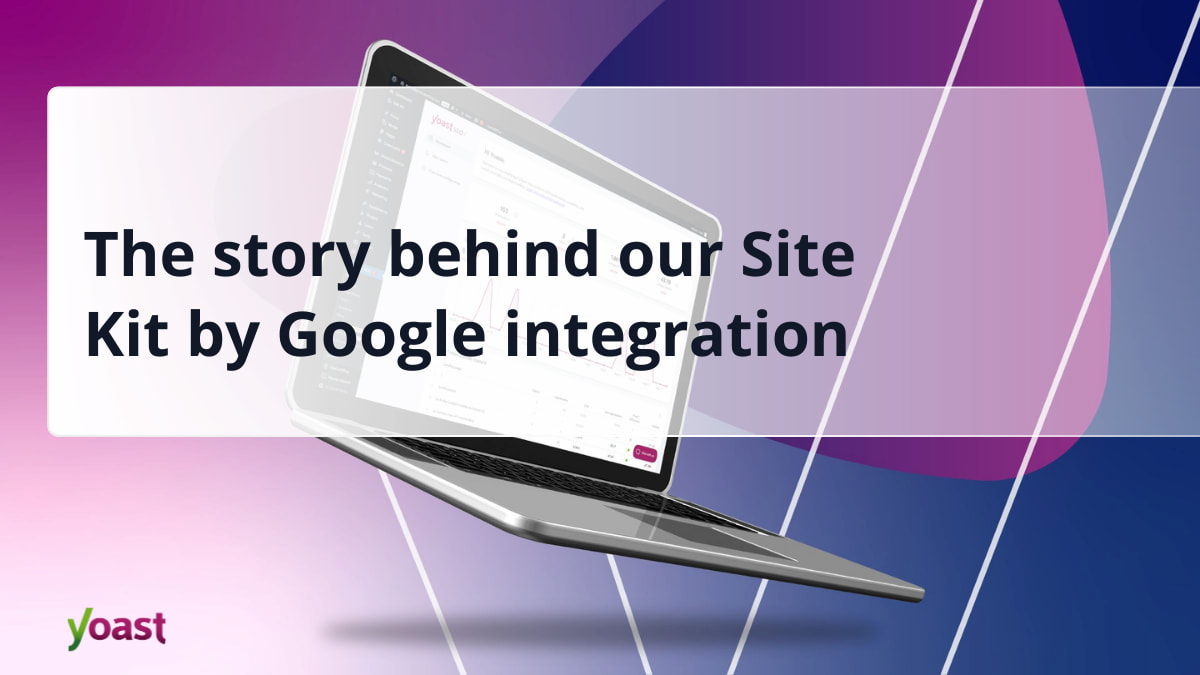 The story behind our Site Kit by Google integration • Yoast