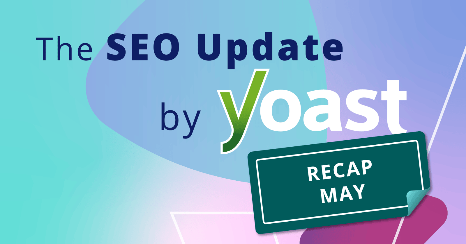 The May 2026 SEO Update by Yoast recap • Yoast